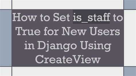 How To Set Isstaff To True For New Users In Django Using Createview Youtube