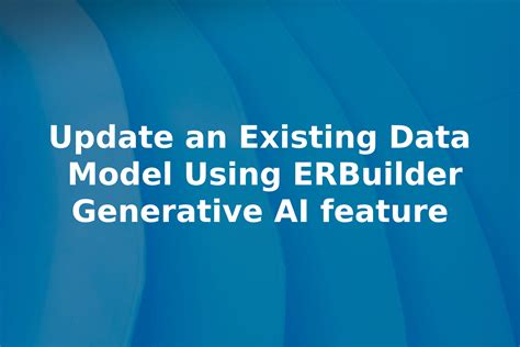 How To Update An Existing Data Model Using Erbuilder Generative Ai