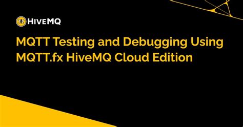 Mqtt Testing And Debugging Using Mqttfx Hivemq Cloud Edition