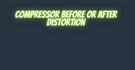 Compressor Before Or After Distortion All For Turntables