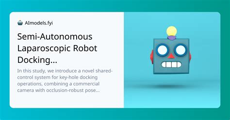 Semi Autonomous Laparoscopic Robot Docking With Learned Hand Eye Information Fusion Ai