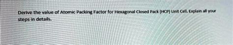 Solved Derive The Value Of Atomic Packing Factor For Hexagonal Closed Pack Hcp Unit Cell