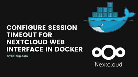 Configure Session Timeout For Nextcloud Web Interface In Docker A Step