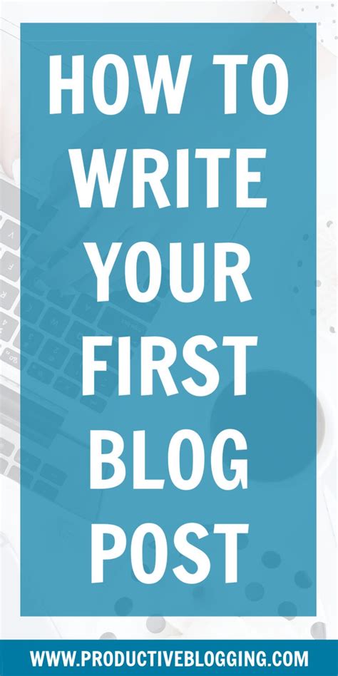How To Write Your First Blog Post A Step By Step Guide Productive Blogging