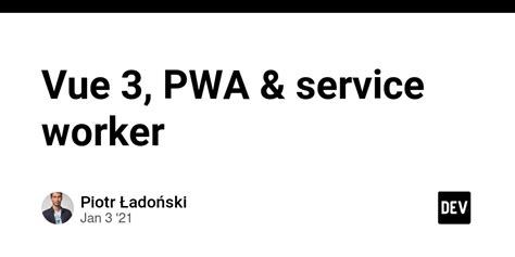 Vue 3 Pwa And Service Worker Dev Community
