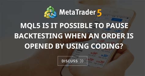 Mql5 Is It Possible To Pause Backtesting When An Order Is Opened By