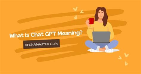 What Is Chat GPT Meaning Open AI Master