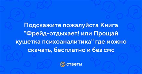 Ответы Подскажите пожалуйста Книга Фрейд отдыхает или Прощай кушетка психоаналитика