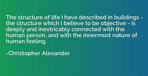 The Structure Of Life I Have Described In Buildings The Structure Which Christopher