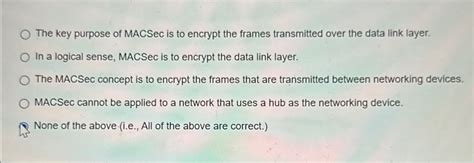 Solved The Key Purpose Of Macsec Is To Encrypt The Frames