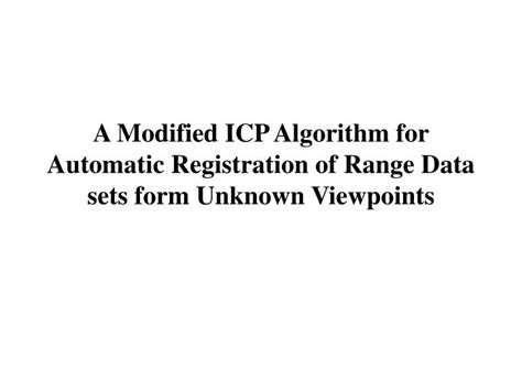 Ppt A Modified Icp Algorithm For Automatic Registration Of Range Data Sets Form Unknown