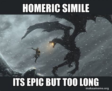 Homeric Simile Its Epic But Too Long Skyrim Dragon Slaying Meme Generator