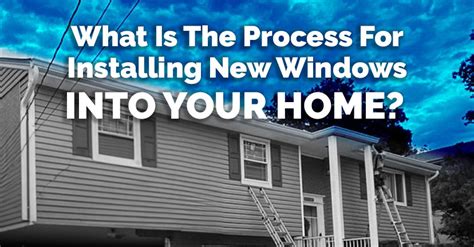 What Is The Process For Installing New Windows Into Your Home