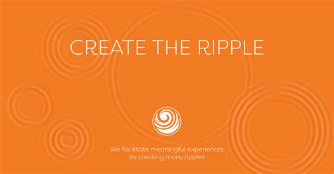 Create The Ripple We Facilitate Meaningful Experiences By Creating Many Ripples
