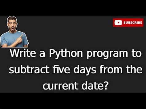 Dt Write A Python Program To Subtract Five Days From The Current Date YouTube