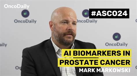 Asco2024 Updates Mark Markowski On Ai Biomarkers In Prostate Cancer