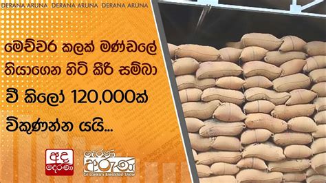මෙච්චර කලක් මණ්ඩලේ තියාගෙන හිටි කීරි සම්බා වී කිලෝ 120 000ක් විකුණන්න යයි Youtube