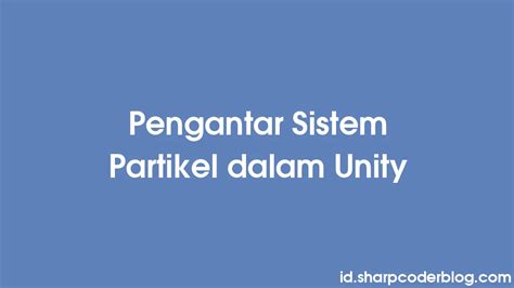 Pengantar Sistem Partikel Dalam Unity Sharp Coder Blog