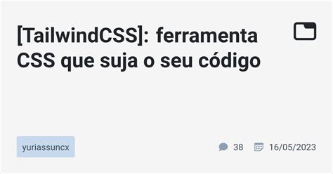 [tailwindcss] ferramenta css que suja o seu código · yuriassuncx · tabnews