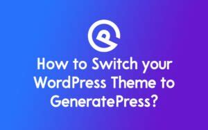 How To Switch Your Wordpress Theme To Generatepress Wplogout
