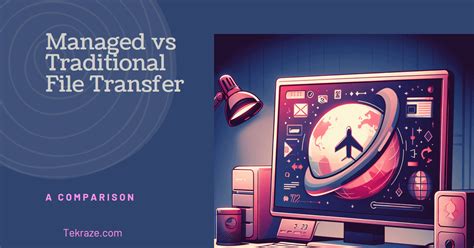 Comparing Managed File Transfer And Traditional File Transfer Methods