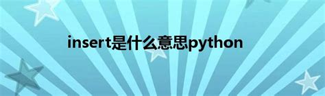Insert是什么意思python齐聚生活网 Insert是什么意思python齐聚生活网