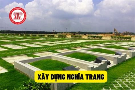 Quy chế quản lý nghĩa trang phải thể hiện được những nội dung cơ bản nào Việc phê duyệt quy chế