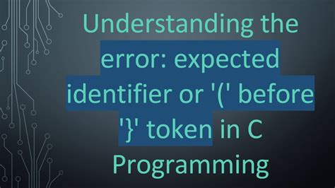 Understanding The Error Expected Identifier Or Before Token In
