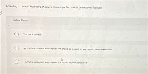 Solved According To Levitt In Marketing Myopia A Non Myopic