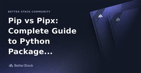 Pip Vs Pipx Complete Guide To Python Package Management Better Stack