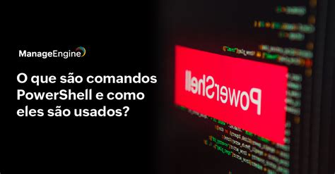 O Que São Comandos Powershell E Como Eles São Usados Manageengine Blog