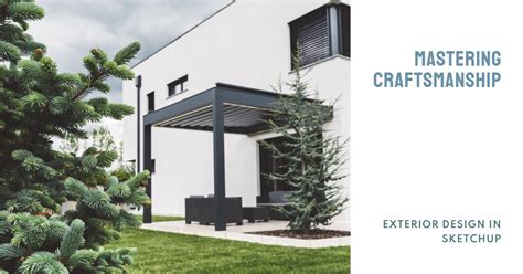 2025 mastering craftsmanship exterior design in sketchup archova visuals