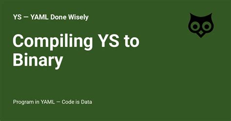 Compiling YS To Binary YS YAML Done Wisely