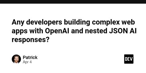 Any Developers Building Complex Web Apps With Openai And Nested Json Ai