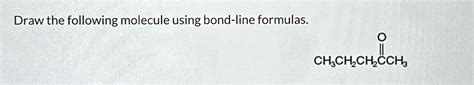 draw the following molecule using bond line formulas ch3ch2ch2ch3
