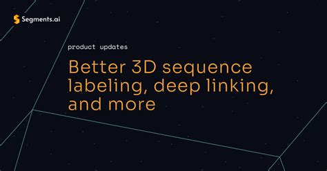 better 3d sequence labeling deep linking and more segments ai