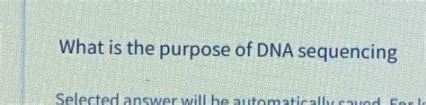 Solved What Is The Purpose Of Dna Sequencing