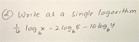 Solved (2) Write as a Single logarithm 4 log x - 2 log 5-10 | Chegg.com