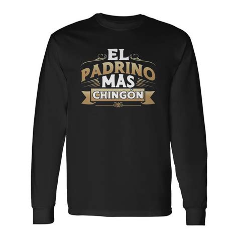 El Padrino Mas Chingon Mexican Godfather Padre Quote Long Sleeve T Shirt T Shirt Mazezy