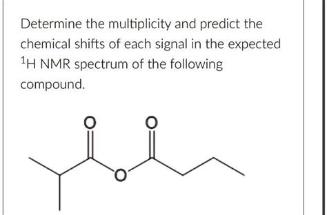 solved determine the multiplicity and predict the chemical shifts of