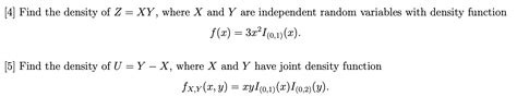 Solved 4 Find The Density Of Z XY Where X And Y Are Chegg Com