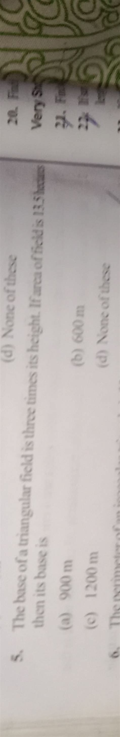 D None Of These The Base Of A Triangular Field Is Three Times Its He