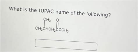 Solved Write The Iupac Name For What Is The Iupac Name Of Chegg Com