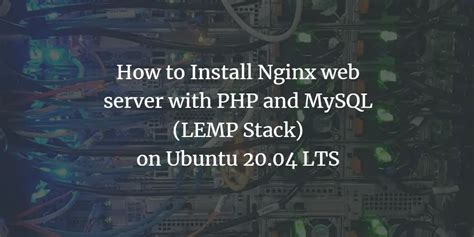 How To Install Nginx With PHP And MySQL LEMP Stack On Ubuntu 20 04 LTS