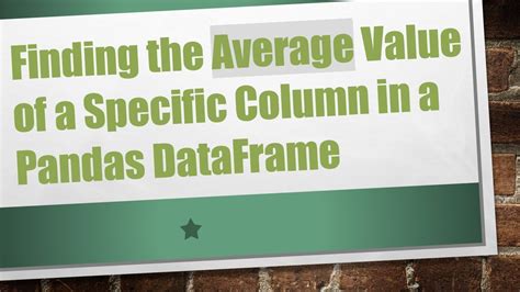 Finding The Average Value Of A Specific Column In A Pandas Dataframe Youtube