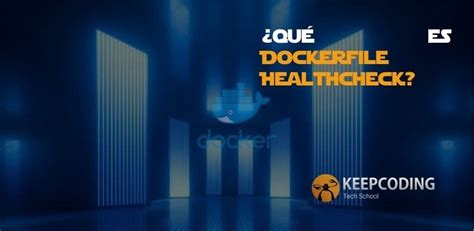 ¿qué Es Dockerfile Healthcheck Keepcoding Bootcamps