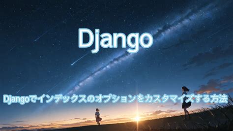 Djangoでインデックスのオプションをカスタマイズする方法 Utry