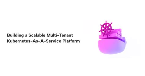 building a scalable multi tenant kubernetes as a service platform