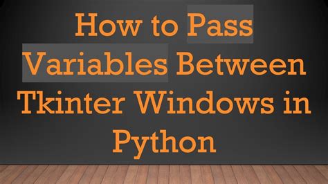 How To Pass Variables Between Tkinter Windows In Python Youtube
