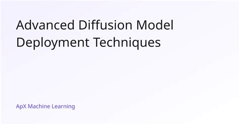 Advanced Diffusion Model Deployment Techniques